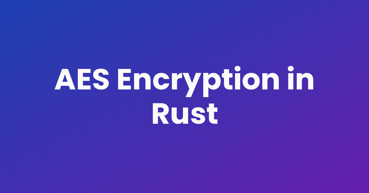 AES Encryption in Rust - Vivek Shukla